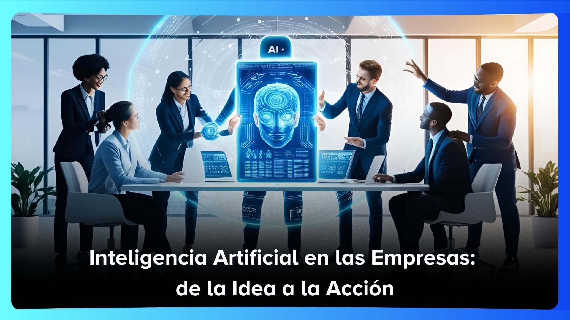 Inteligencia Artificial en las Empresas: de la Idea a la Acción